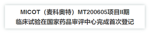 MICOT（麦科奥特）MT200605项目II期临床试验在国家药品审评中心完成首次登记医药新闻-ByDrug-一站式医药资源共享中心-医药魔方